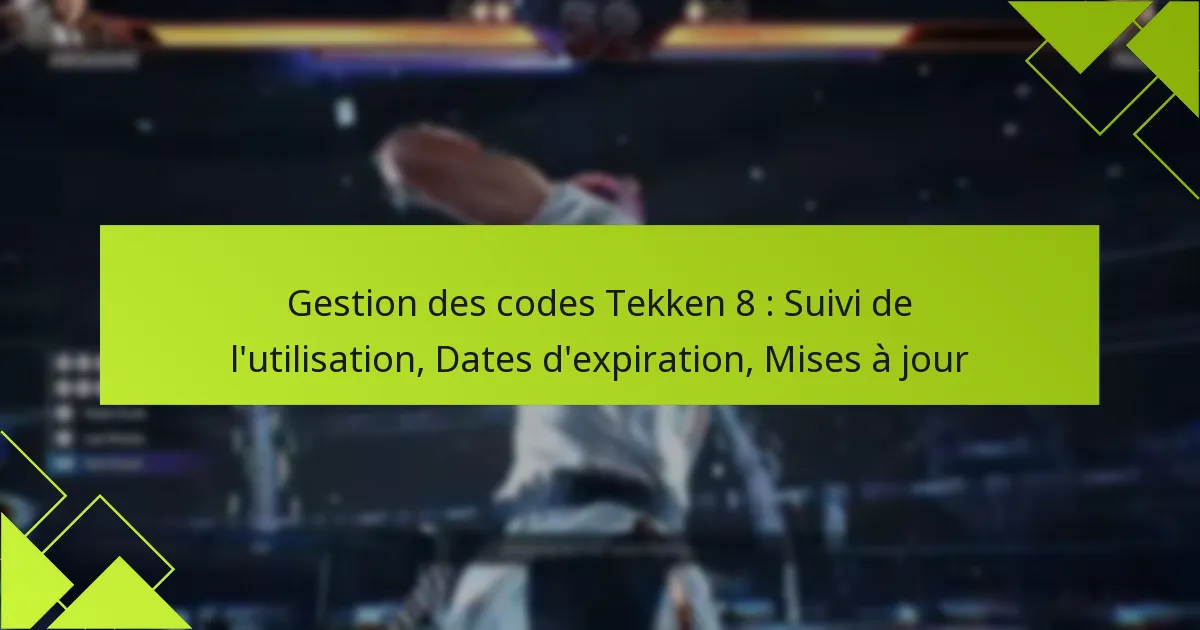 Gestion des codes Tekken 8 - Suivi, dates d'expiration et mises à jour